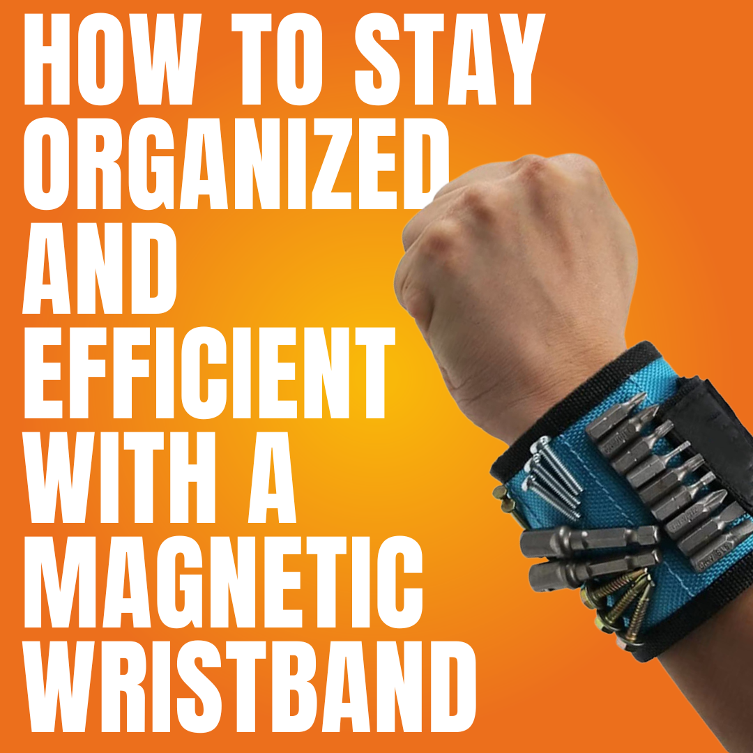 How to Stay Organized and Efficient with a Magnetic Wristband ...