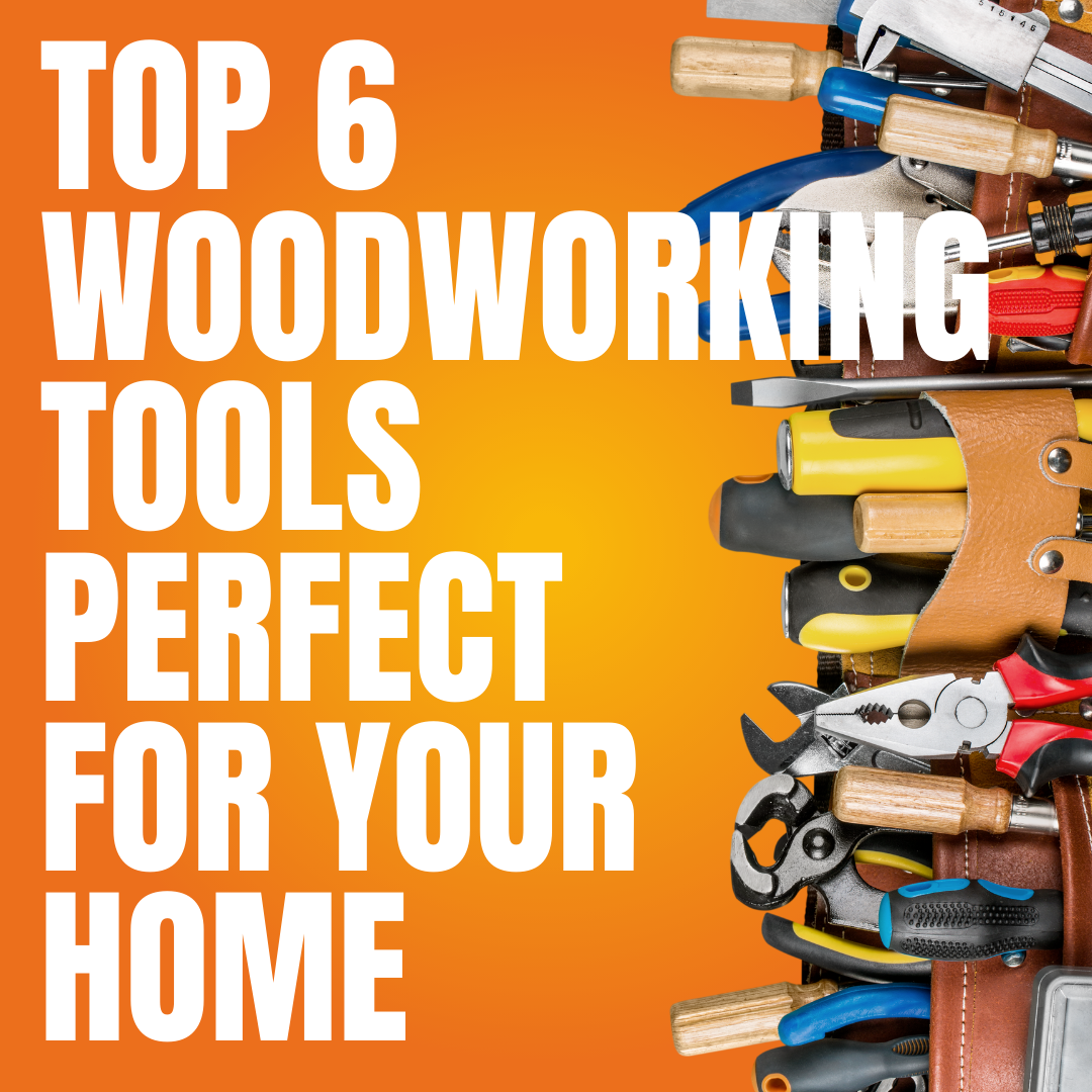 Top 6 Woodworking Tools Perfect for your Home DIY Projects ...